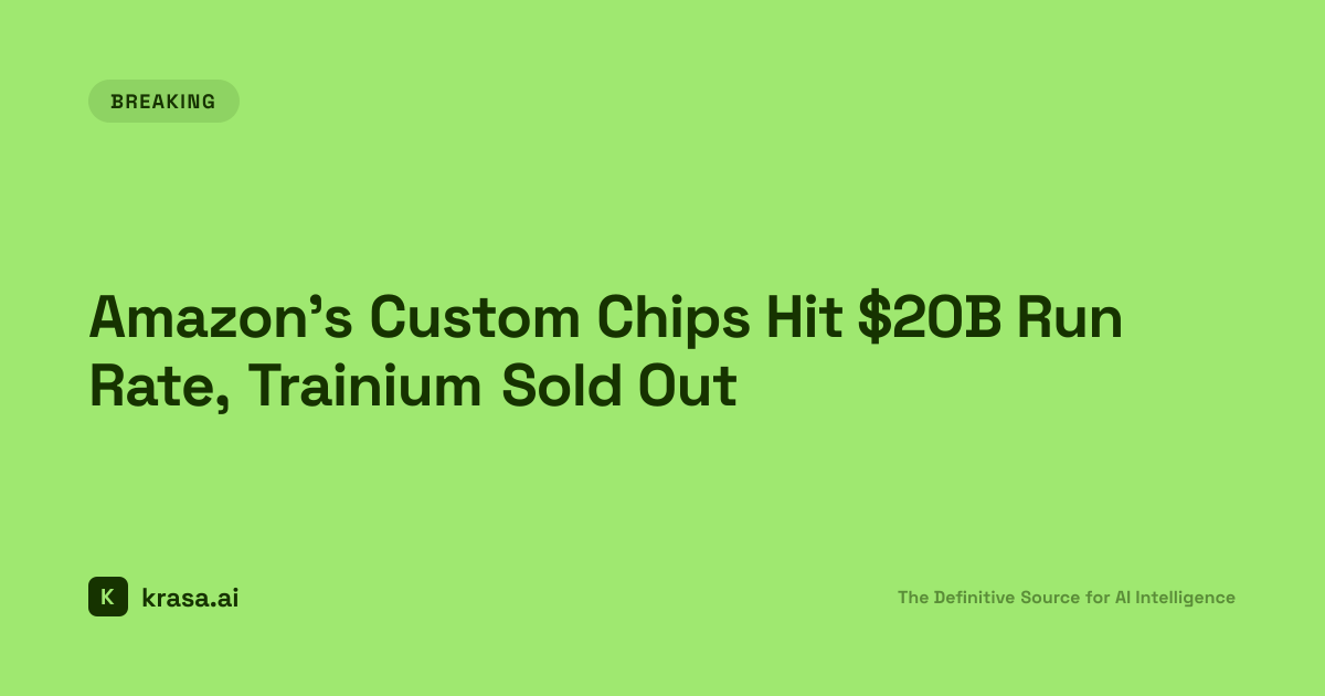 Amazon's Custom Chips Hit $20B Run Rate, Trainium Sold Out | Krasa.ai
